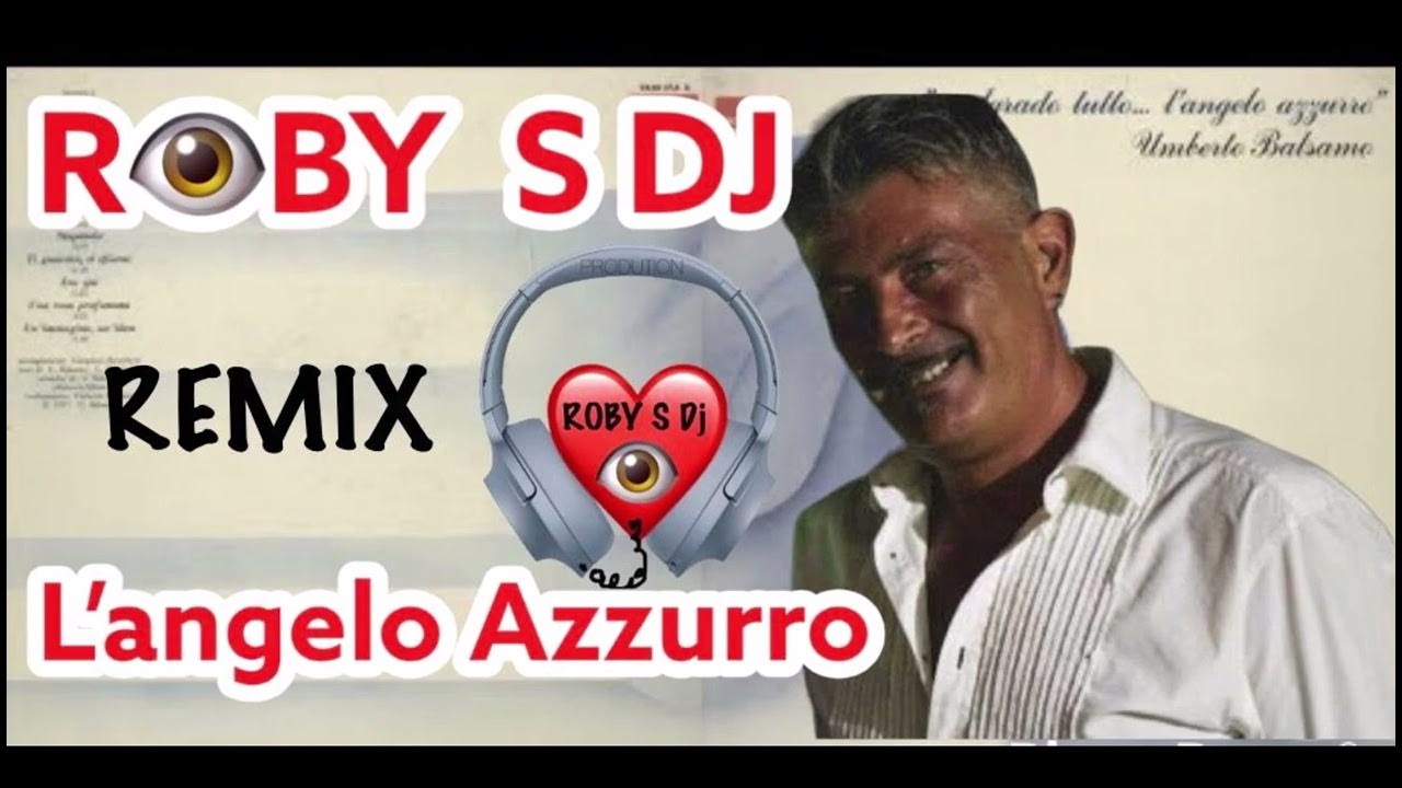 UMBERTO BALSAMO L ANGELO AZZURRO REMIX ROBY S DJ - YouTube