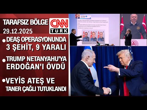 DEAŞ operasyonunda 3 şehit, 9 yaralı | Trump Netanyahu'ya Erdoğan'ı övdü - Tarafsız Bölge 29.12.2025