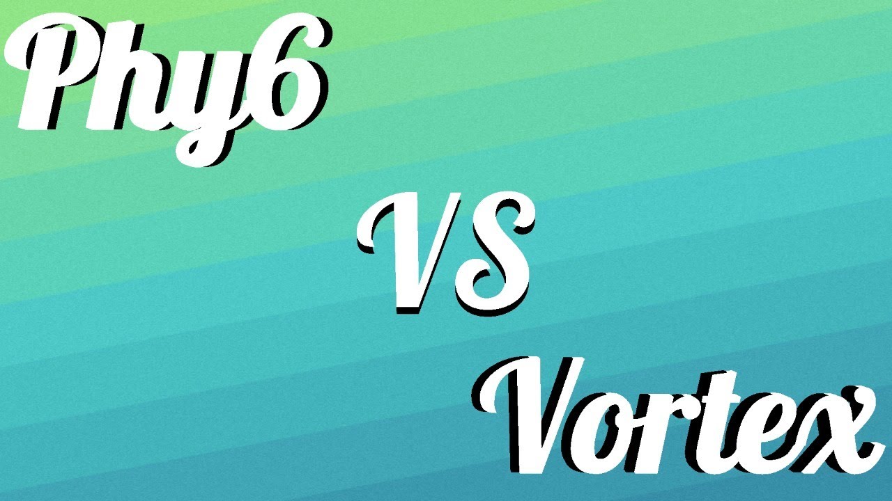 Phy6 vs Vortex - YouTube