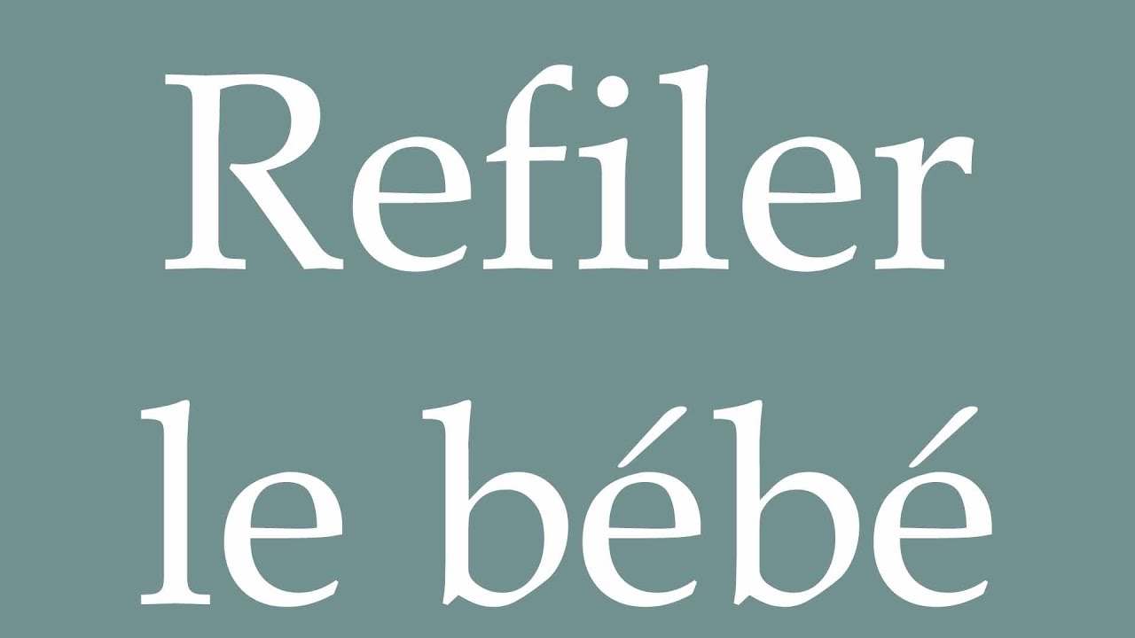 How to Pronounce ''Refiler le bébé'' (To pass on the baby) Correctly in ...