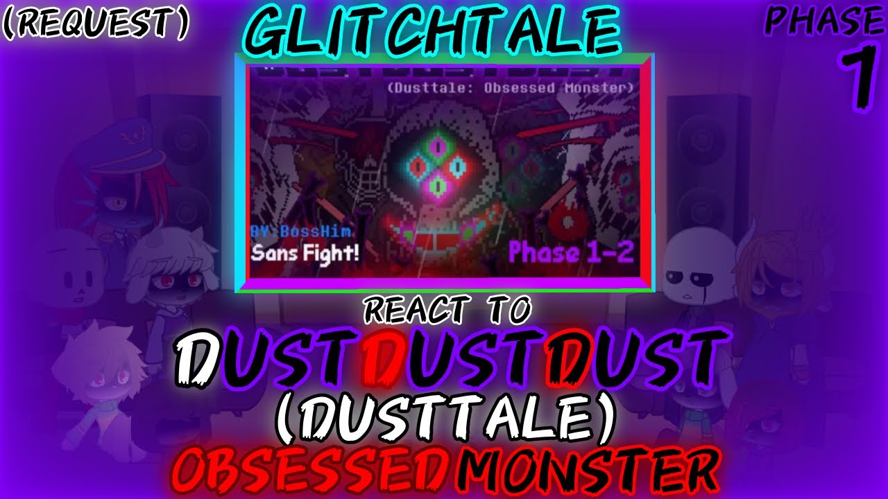 GLITCH!TALE REACT TO DUSTDUSTDUST (DUSTTALE) OBSESSED MONSTER PHASE 1 ...