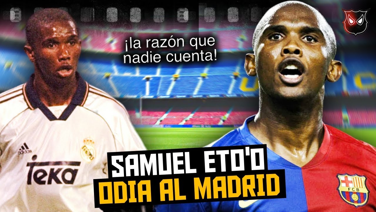 😱 ¡LA VERDADERA RAZÓN por la que SAMUEL ETO'O ODIA AL REAL MADRID ...