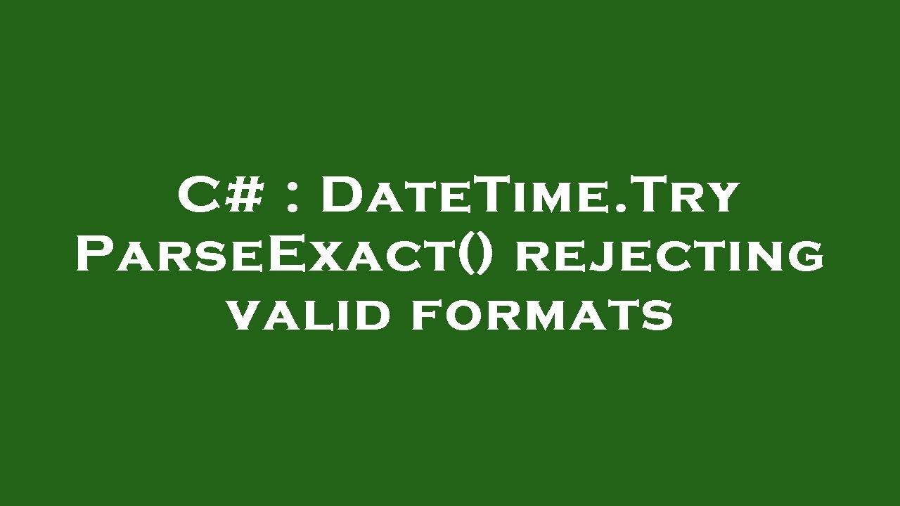 C DateTime TryParseExact Rejecting Valid Formats YouTube C DateTime TryParseExact Rejecting Valid Formats YouTube