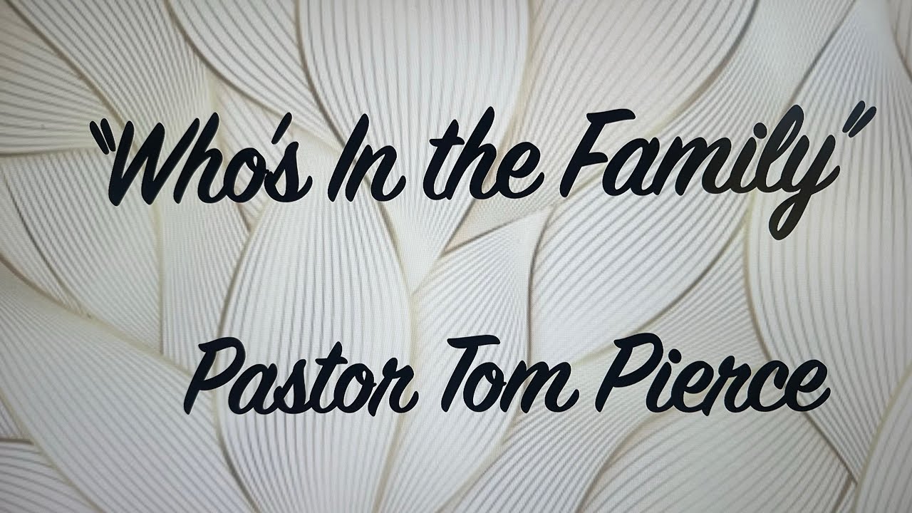 May 18, 2025. Senior Sunday. “Who’s in the Family”. Rev Tom Pierce ...
