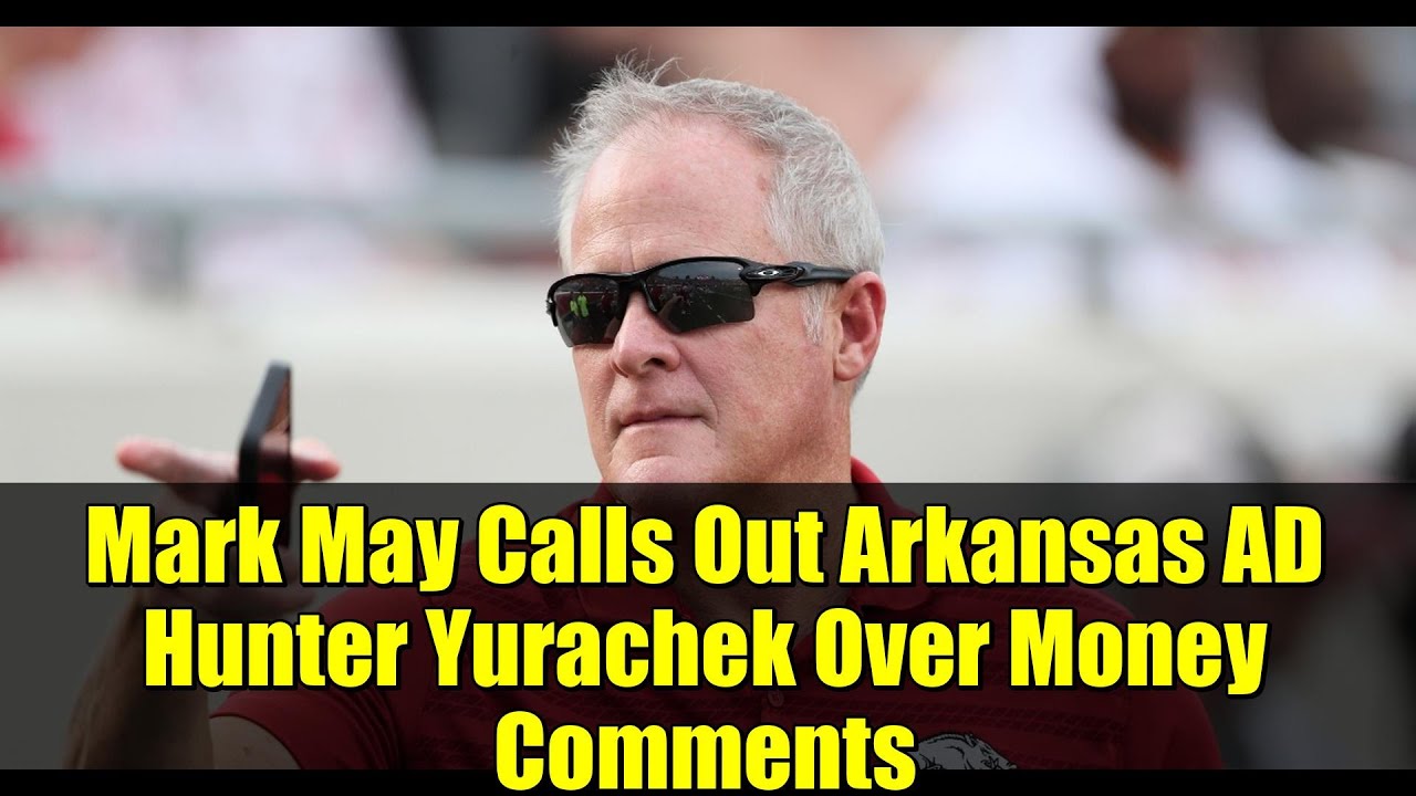 Mark May Calls Out Arkansas AD Hunter Yurachek Over Money Comments ...