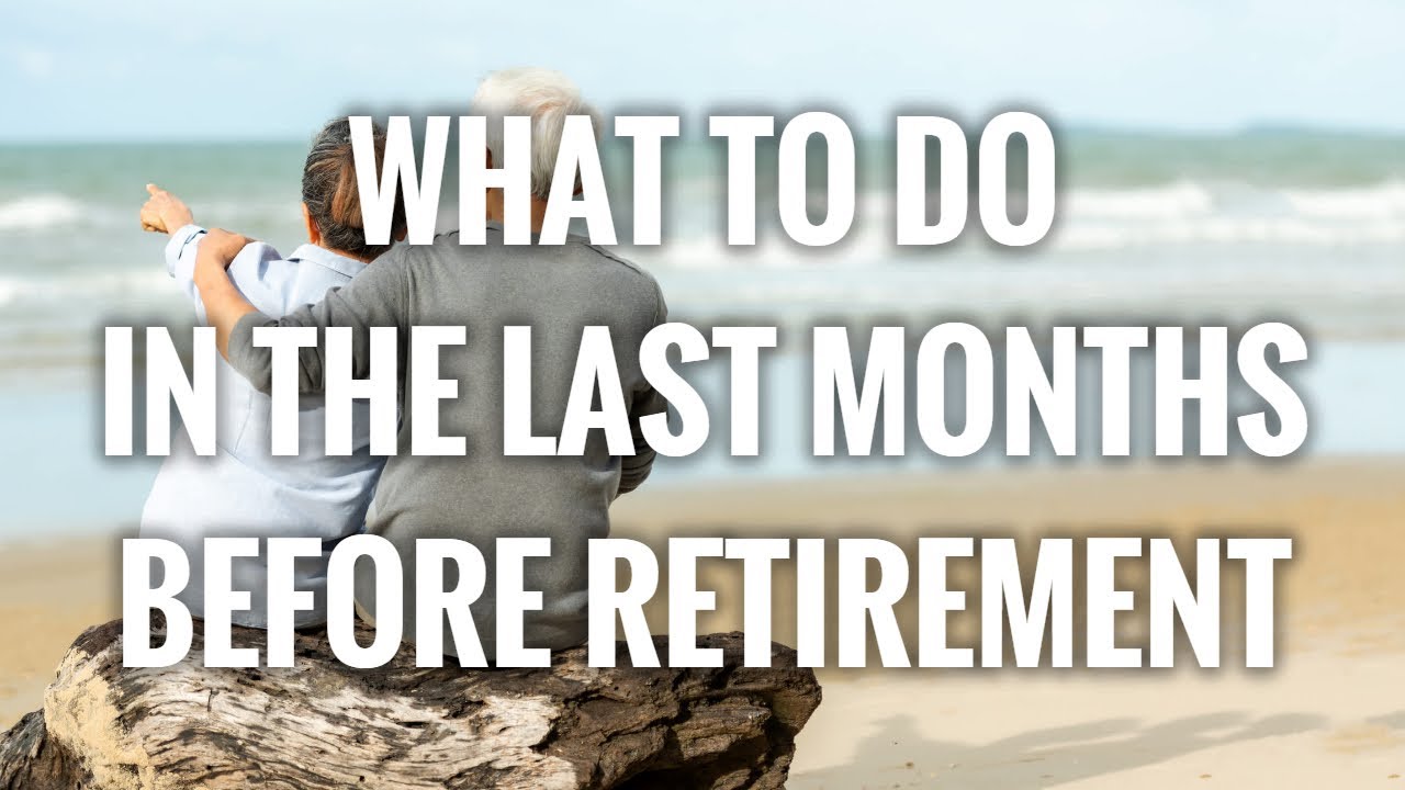 5 Things To Do In The Last Months Before Retirement - YouTube