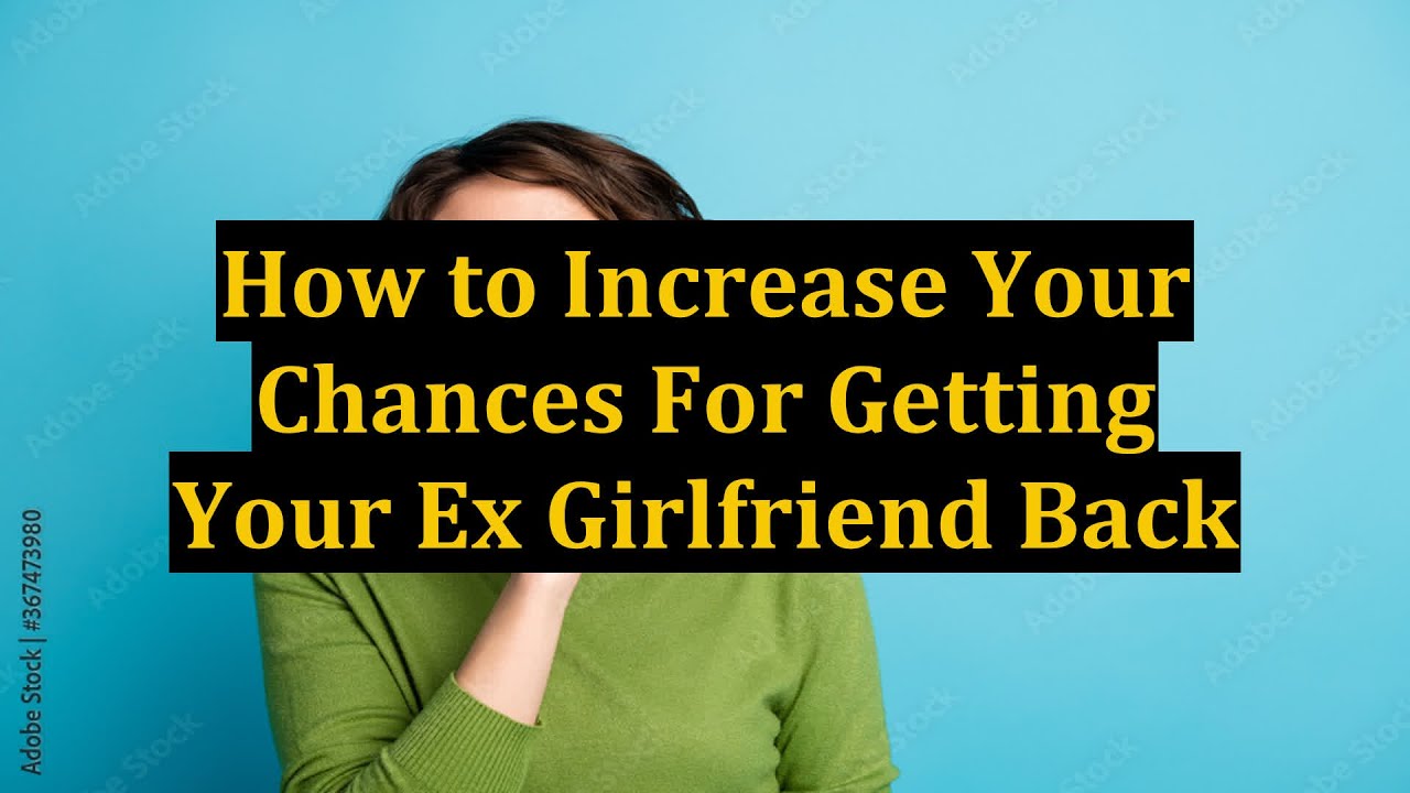 How to Increase Your Chances For Getting Your Ex Girlfriend Back - YouTube