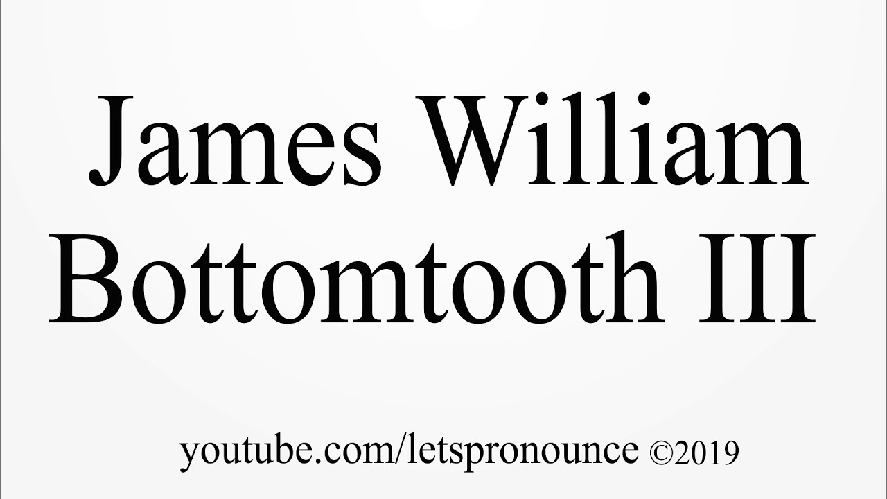 How to Pronounce James William Bottomtooth III - YouTube