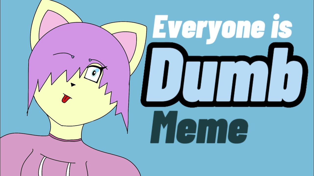 Everyone is dumb|| animation meme|| - YouTube