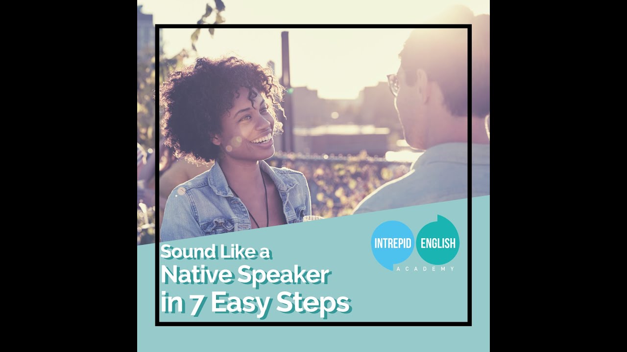 Sound Like A Native Speaker In 7 Easy Steps Youtube