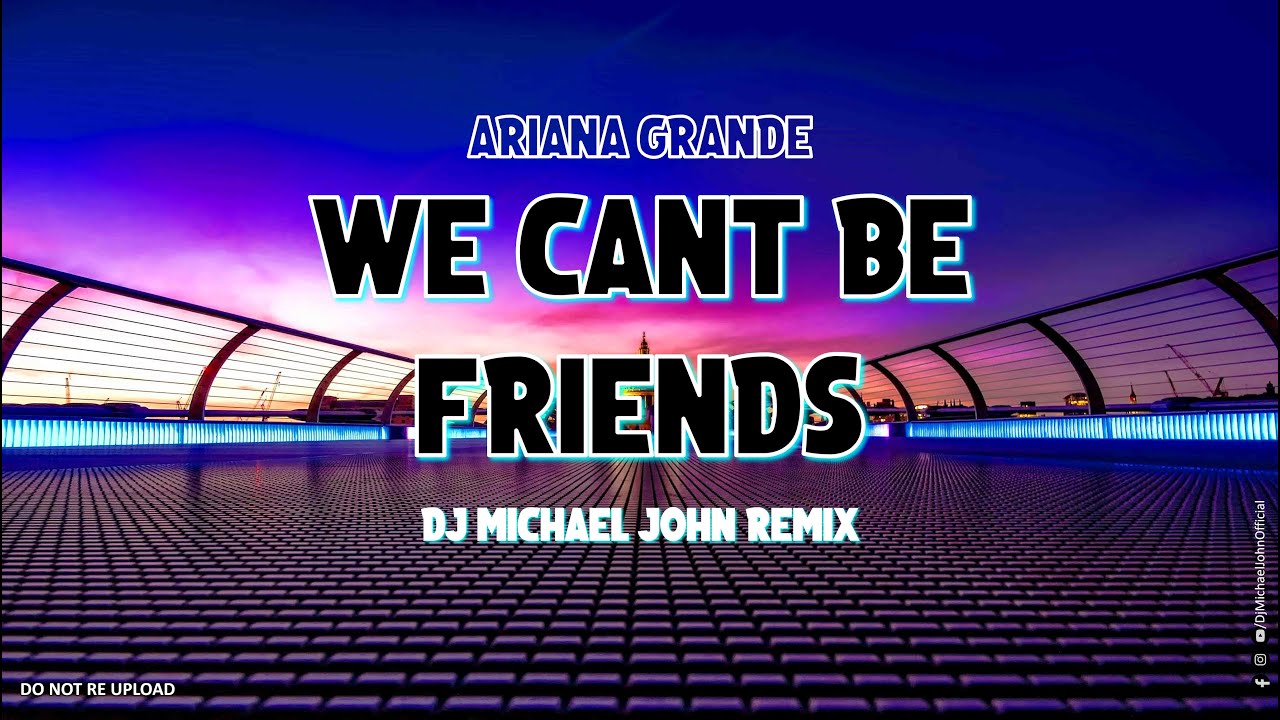 WE CANT BE FRIENDS - Ariana Grande ( Club Banger Remix ) Dj Michael ...