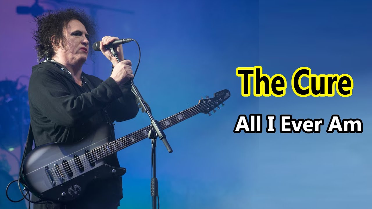 The Cure – All I Ever Am Lyrics - YouTube