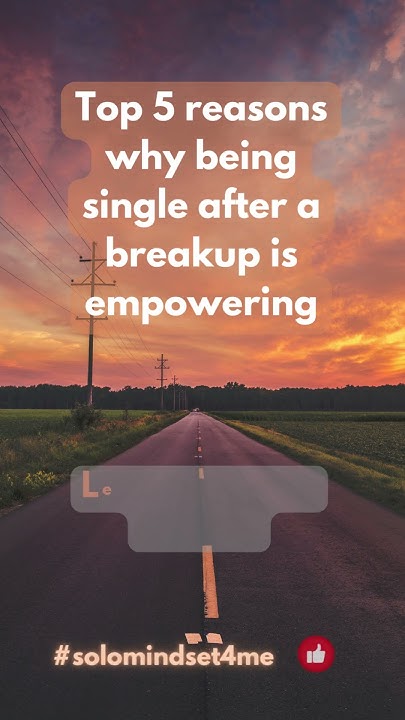 Top 5 reasons why being single after a breakup is empowering # ...