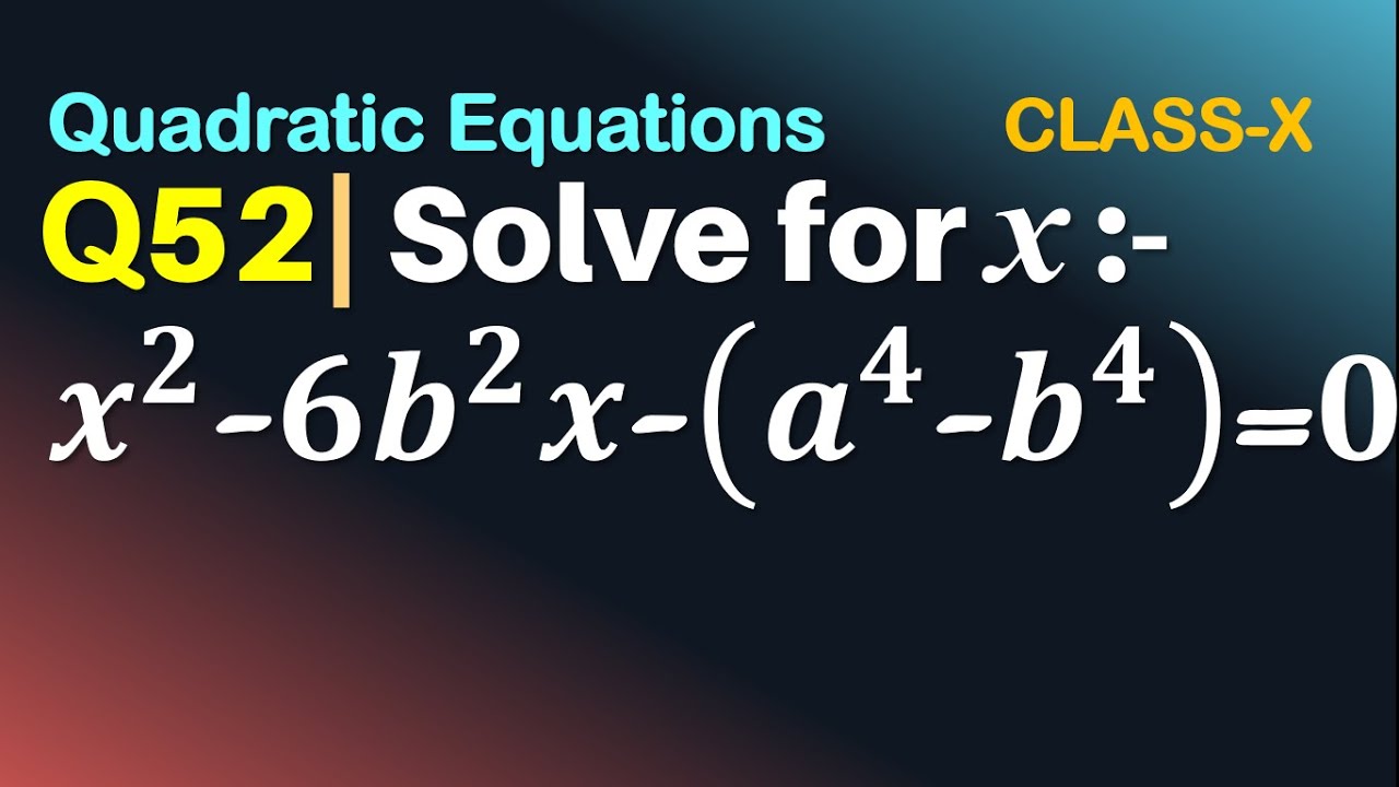 Q52 Solve For X 9x 2 6b 2 X a 4 B 4 0 Quadratic Eqn
