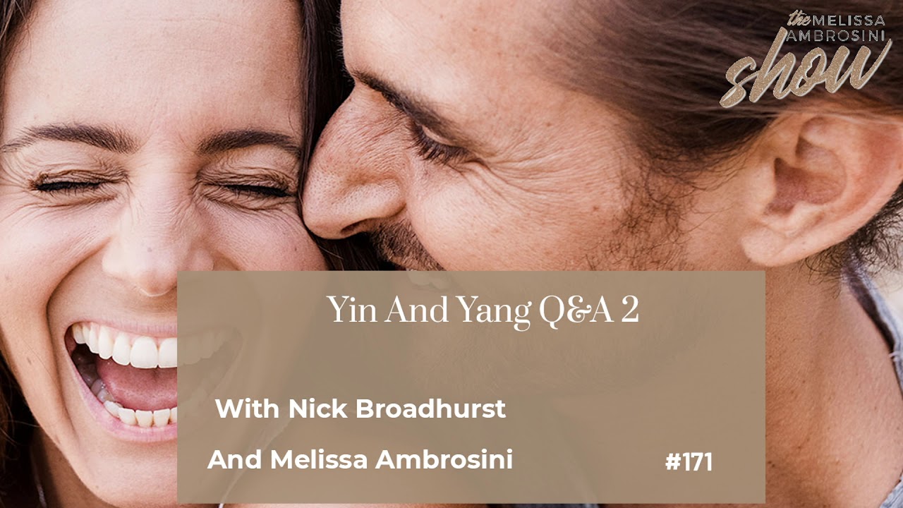 171: Yin And Yang Q&A 2 With Nick Broadhurst and Melissa Ambrosini ...