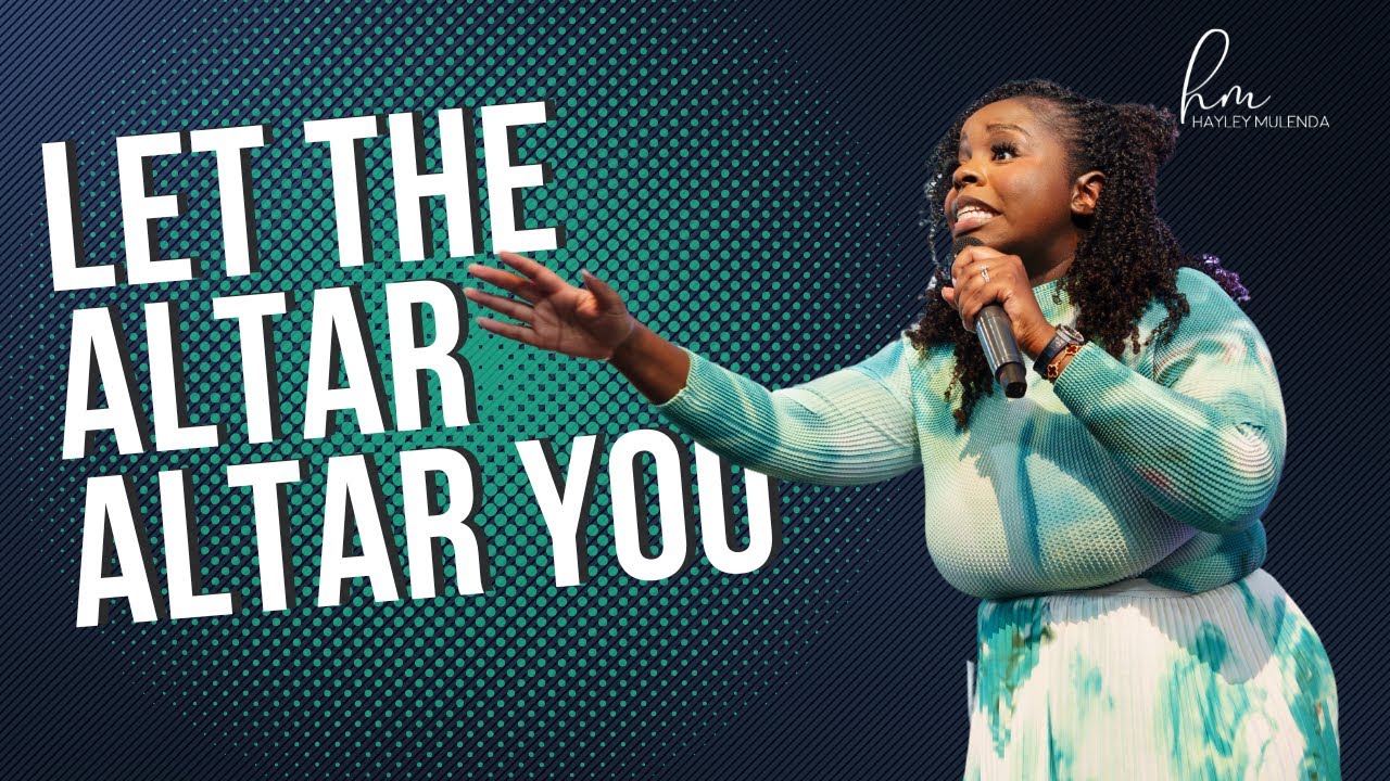 LET THE ALTAR ALTAR YOU | HAYLEY MULENDA (EQUIPPED LAUNCH) - YouTube