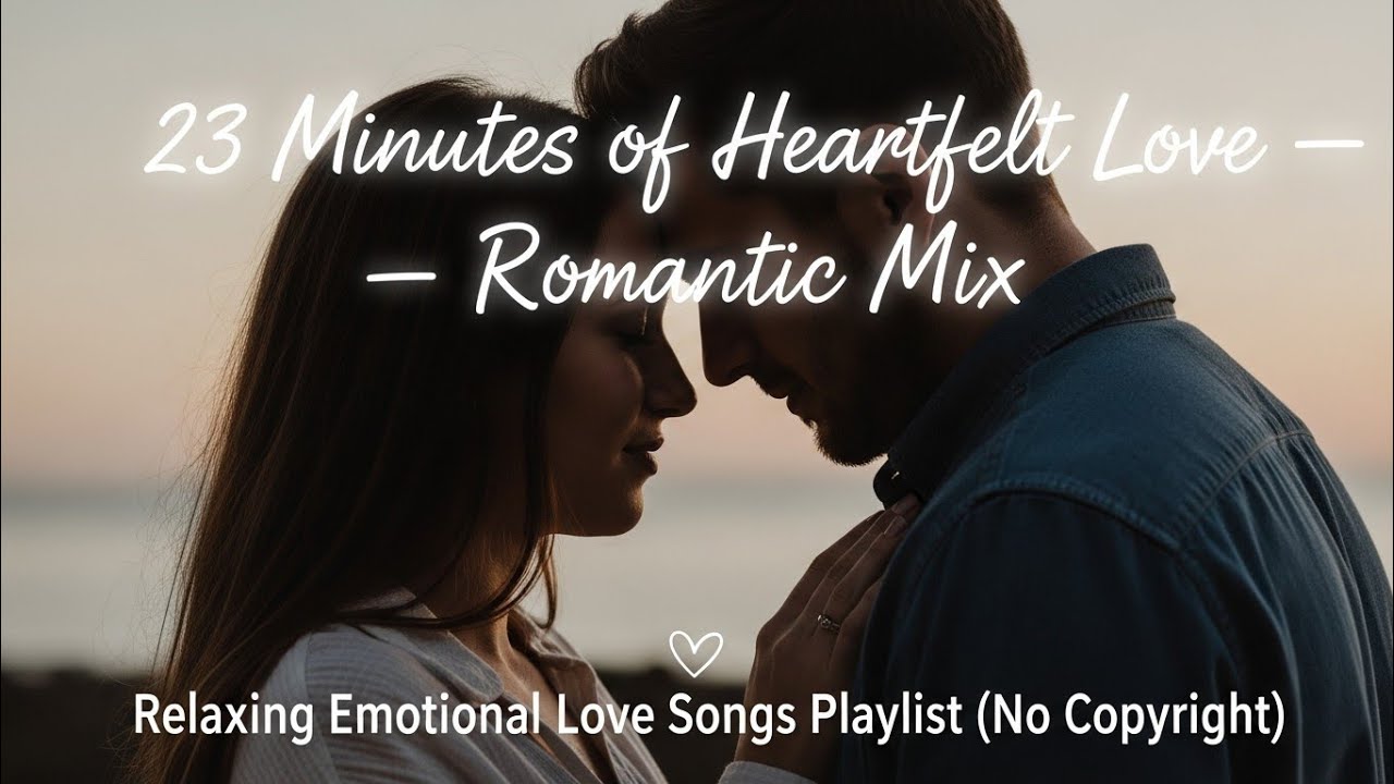 “23 Minutes of Heartfelt Love — Romantic Mix | Relaxing Emotional Love ...