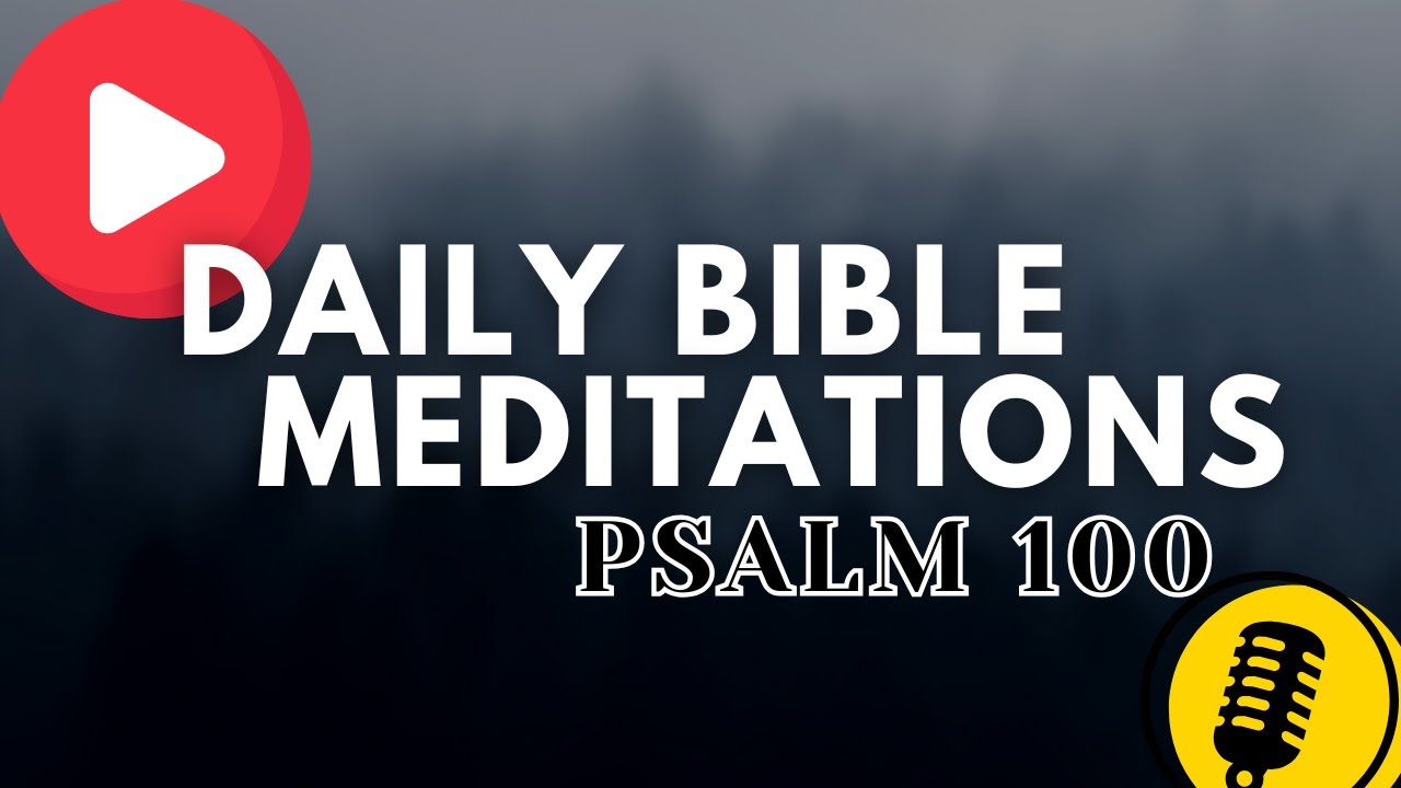 Praying through the Psalms | Psalm 100 | Daily Bible Meditation and ...