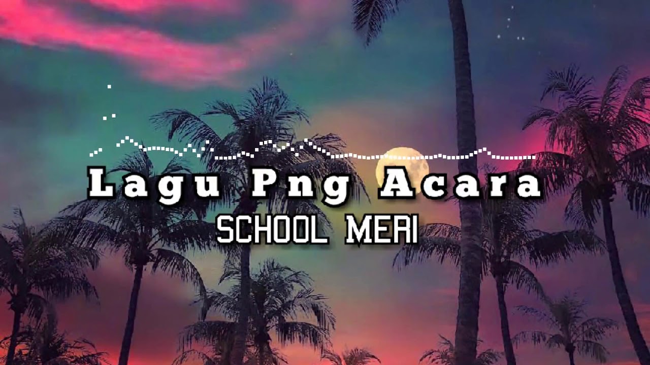 LAGU PNG ACARA | School Meri | Terbaru 2020 - YouTube