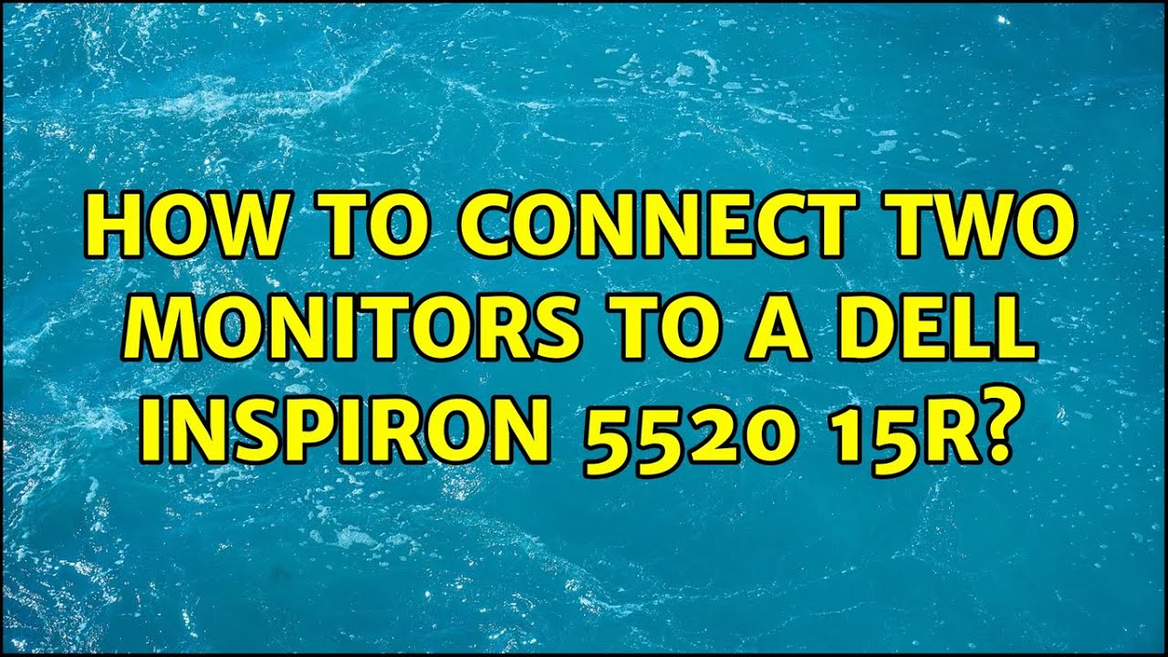 How to connect two monitors to a DELL Inspiron 5520 15R? - YouTube