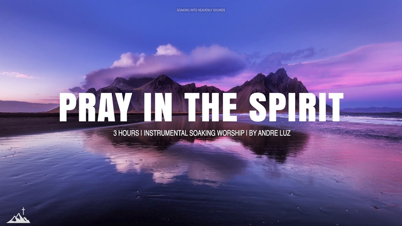 PRAY IN THE SPIRIT // INSTRUMENTAL SOAKING WORSHIP // SOAKING WORSHIP ...