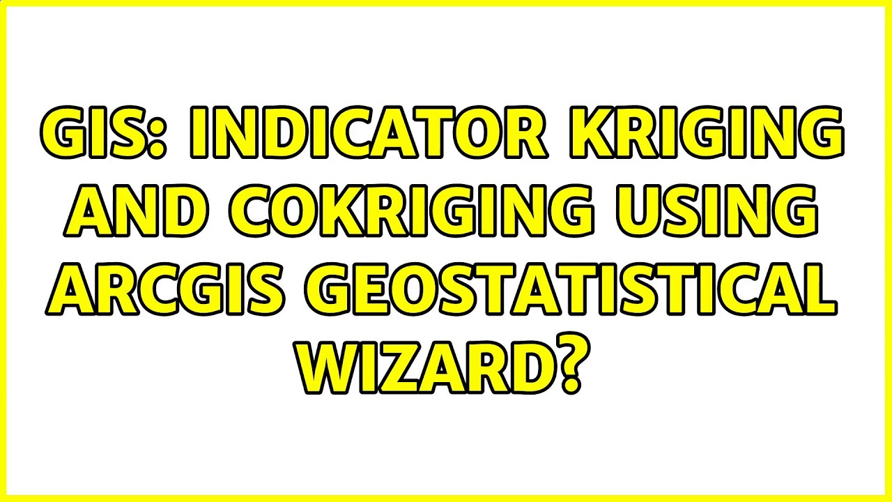 GIS: Indicator Kriging and cokriging using ArcGIS Geostatistical Wizard ...