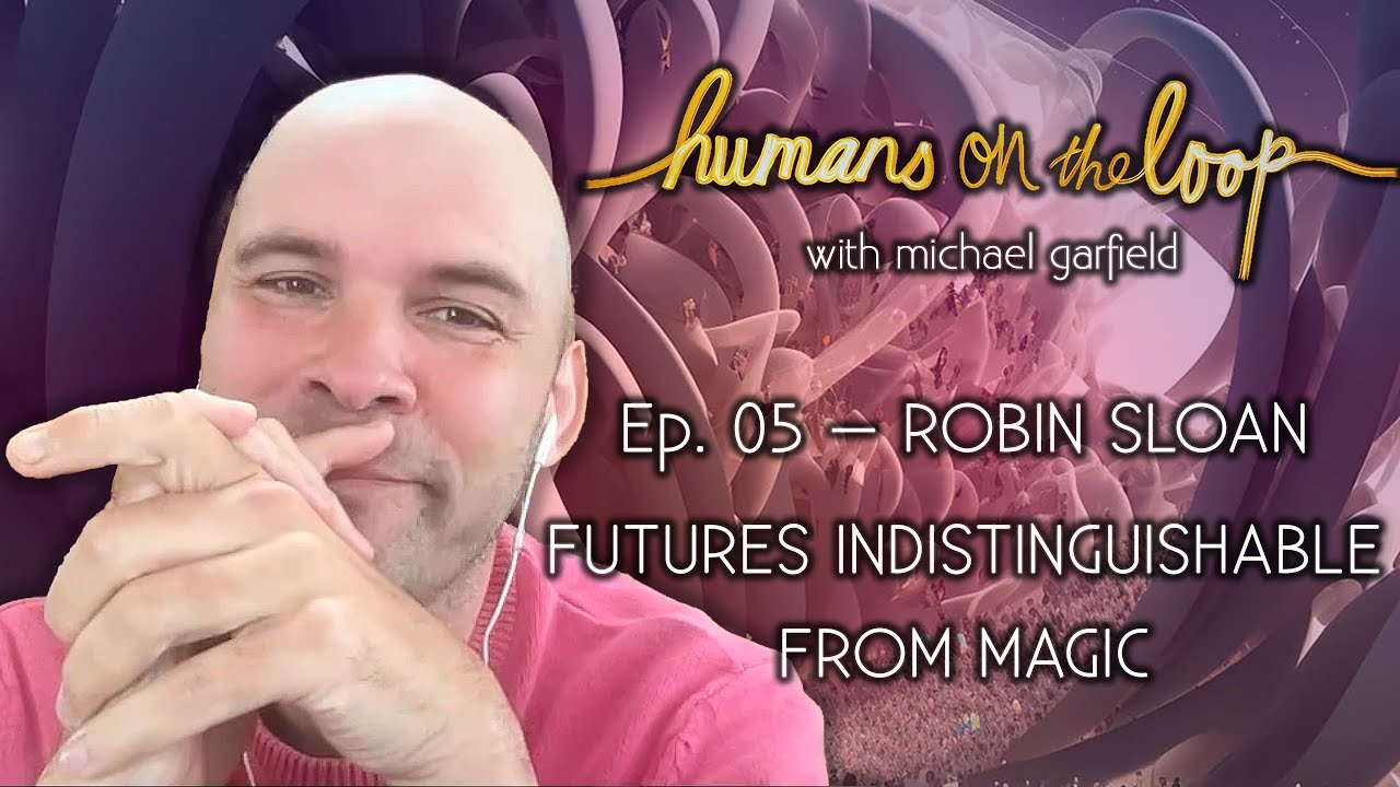 Futures Indistinguishable from Magic with Robin Sloan (Humans On The Loop Ep. 05) - YouTube