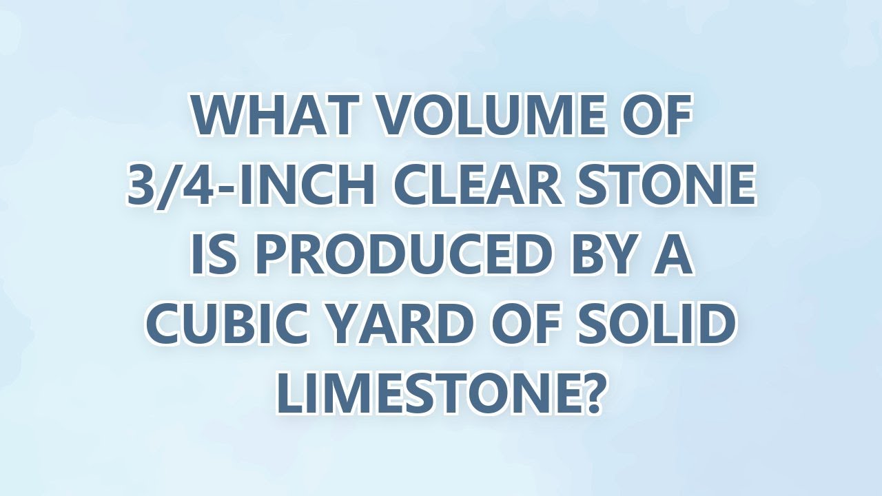 What volume of 3/4-inch clear stone is produced by a cubic yard of ...