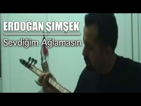 Sevdiğim Ağlamasın  - Erdoğan Şimşek
