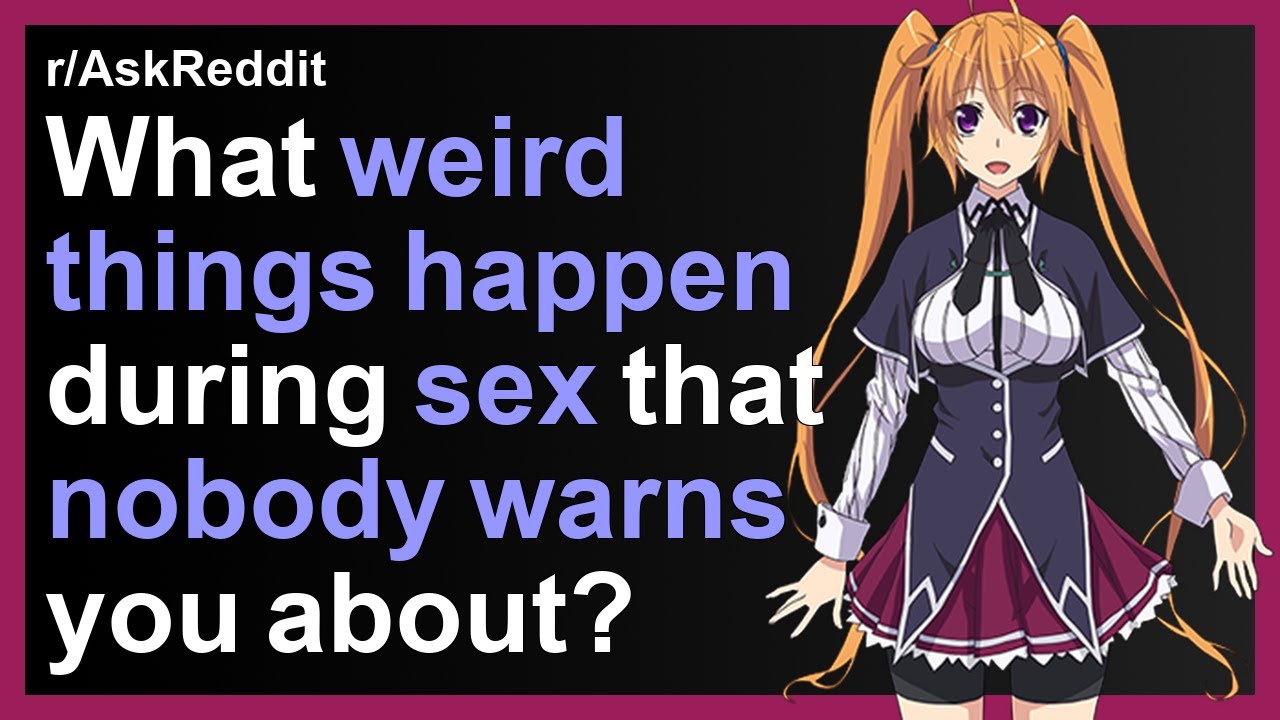 What Weird Things Happen During Sex That Nobody Warns You About Youtube