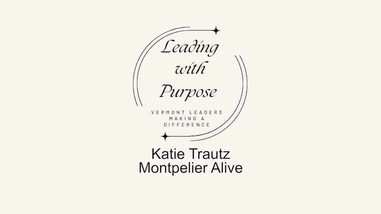 Leading with Purpose: Katie Trautz, Montpelier Alive - YouTube