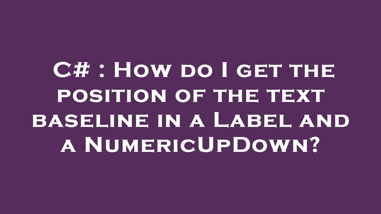 C# : How do I get the position of the text baseline in a Label and a ...