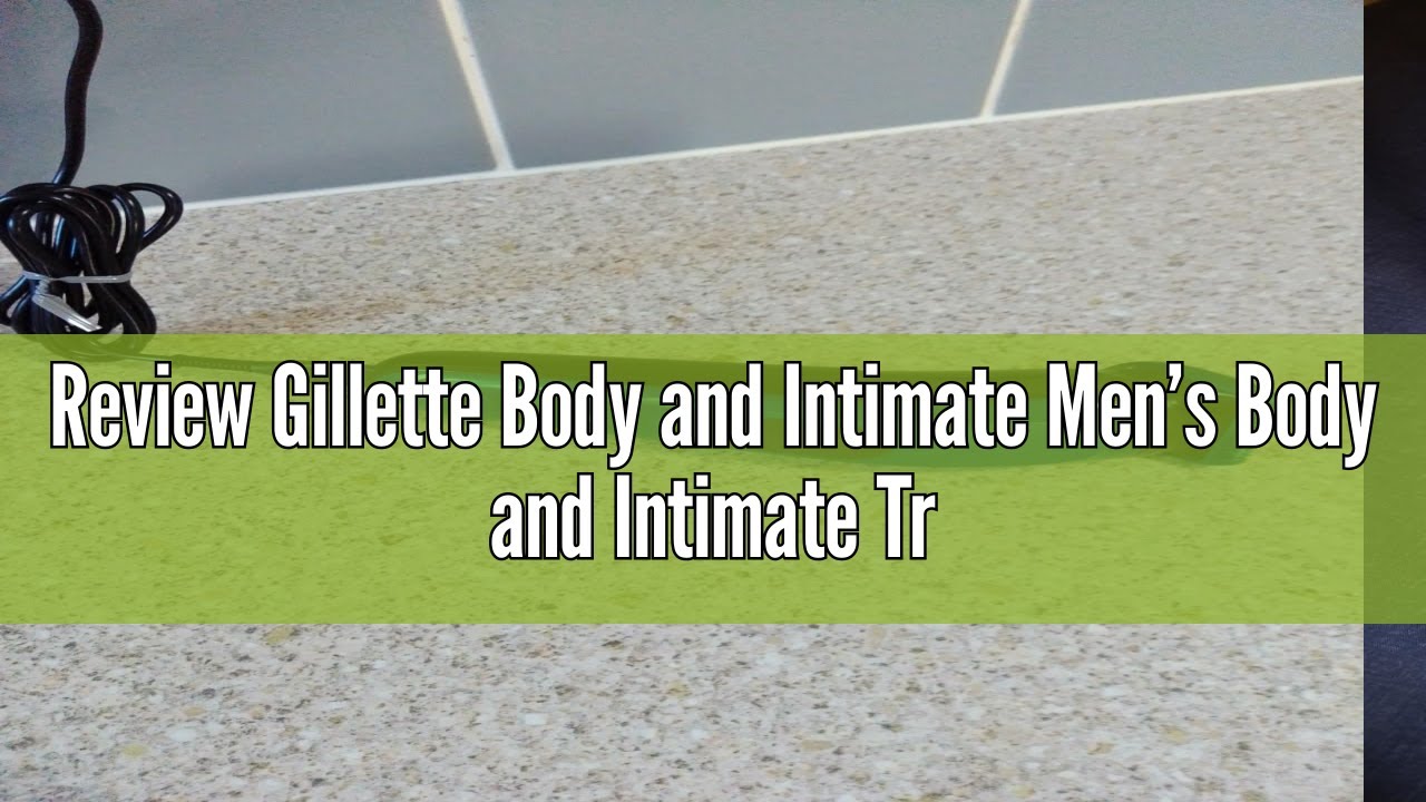 Review Gillette Body and Intimate Men’s Body and Intimate Trimmer i3 ...