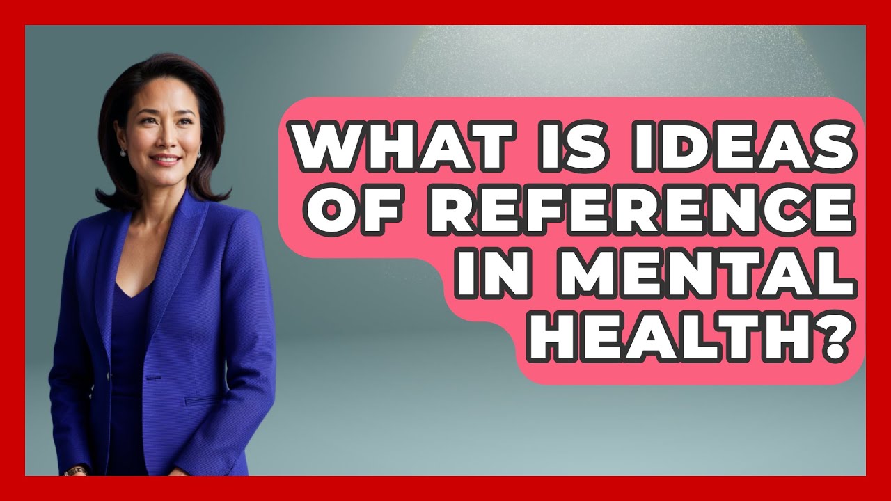 What Is Ideas Of Reference In Mental Health? - Psychological Clarity ...