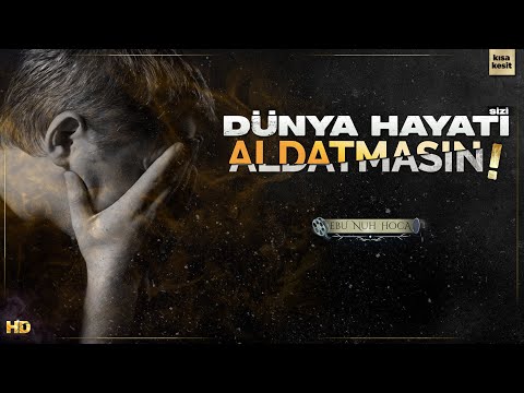 Dünya Hayatı Sizi Aldatmasın! | Ebu Nuh Hoca