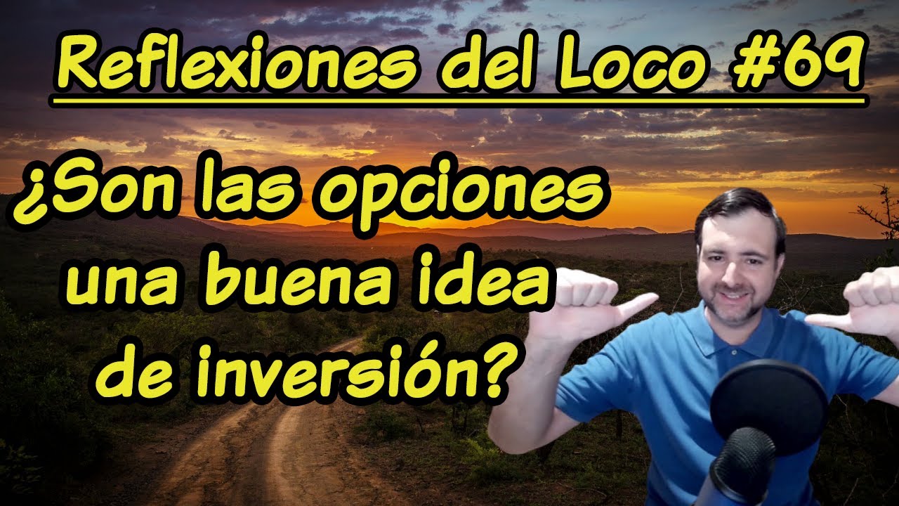 Reflexiones del Loco #69 - Son las opciones una buena idea de inversión ...
