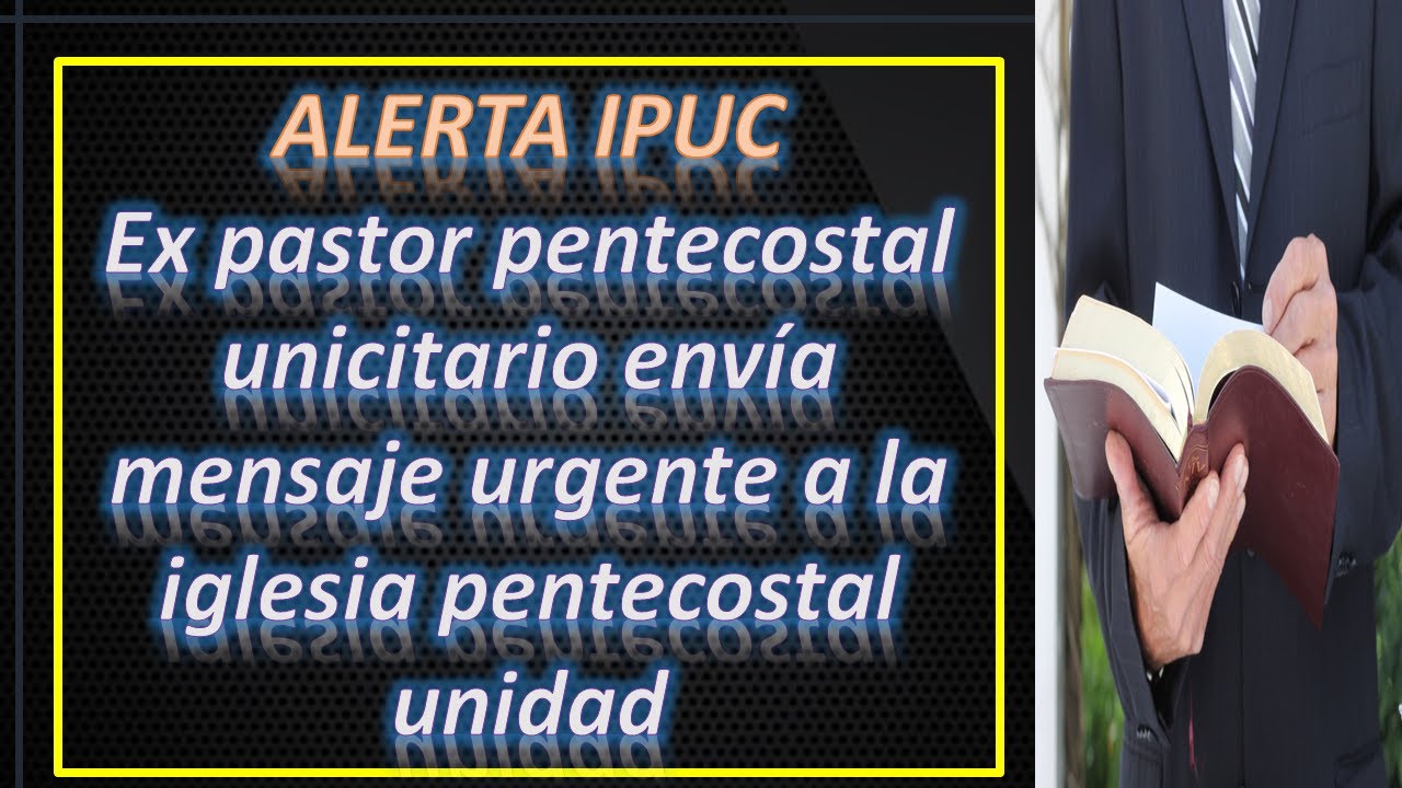 ALERTA IPUC Ex pastor pentecostal unicitario envía mensaje urgente a la ...