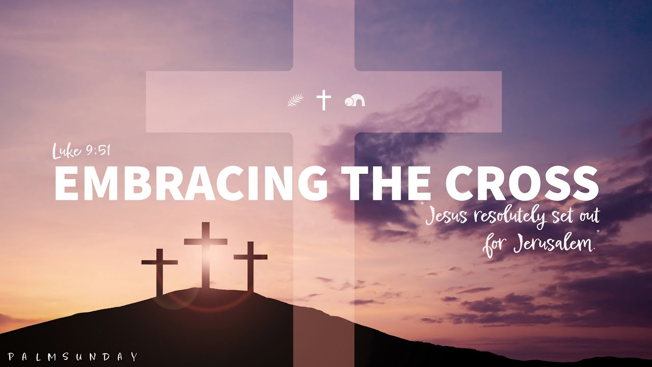 Palm Sunday | Embracing the Cross (Luke 9:51) - Pastor Leigh Robinson ...