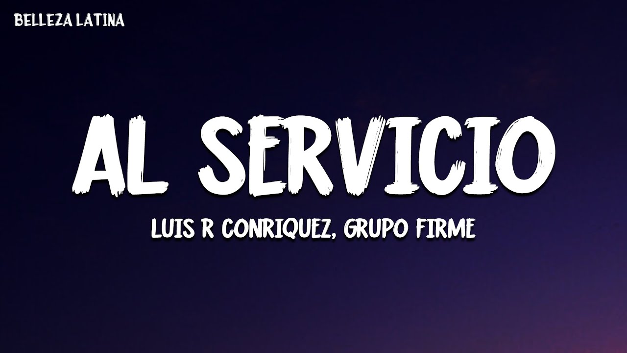 Luis R Conriquez, Grupo Firme - Al Servicio (Letra completa) - YouTube