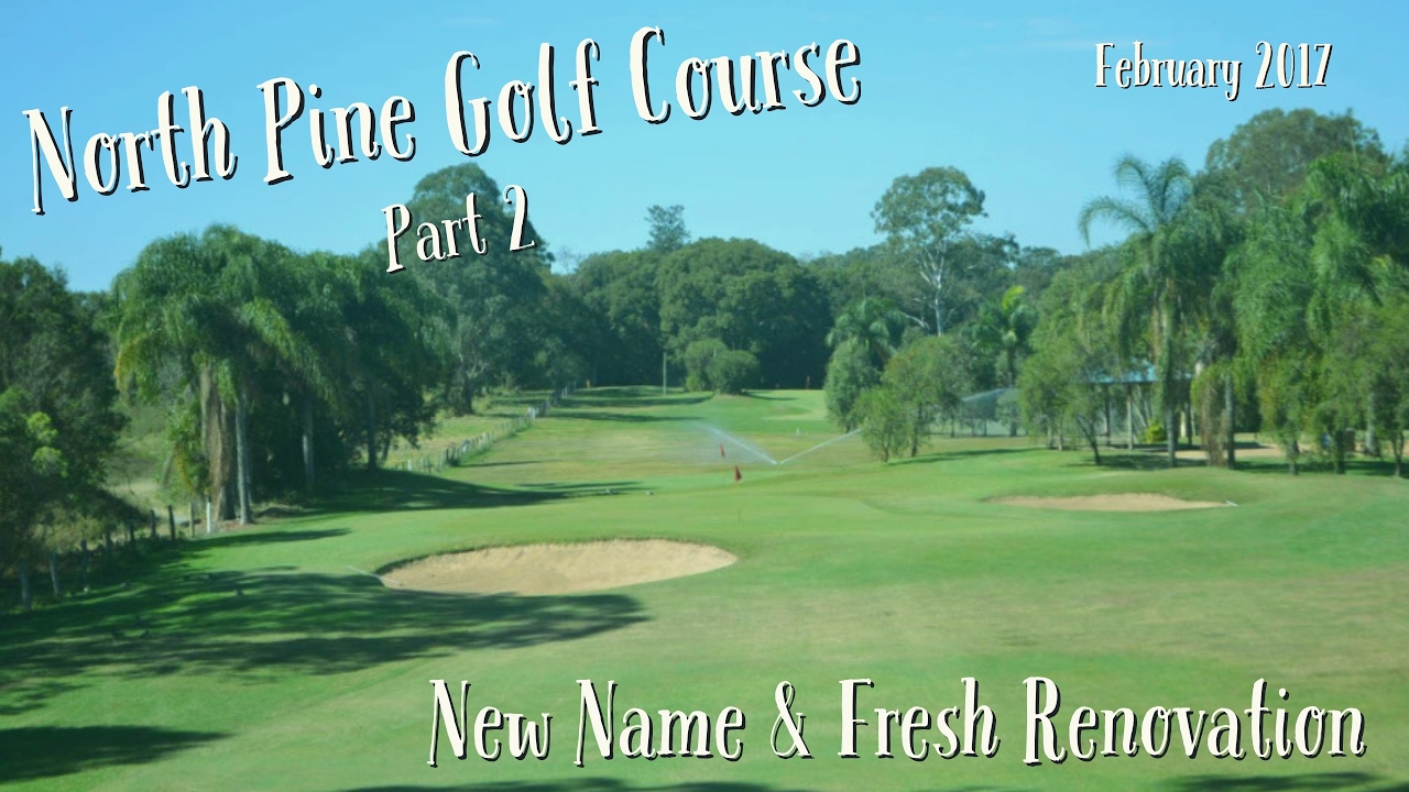 North Pine Golf Course - Freshly Renovated Full Course Vlog - PART 2 ...