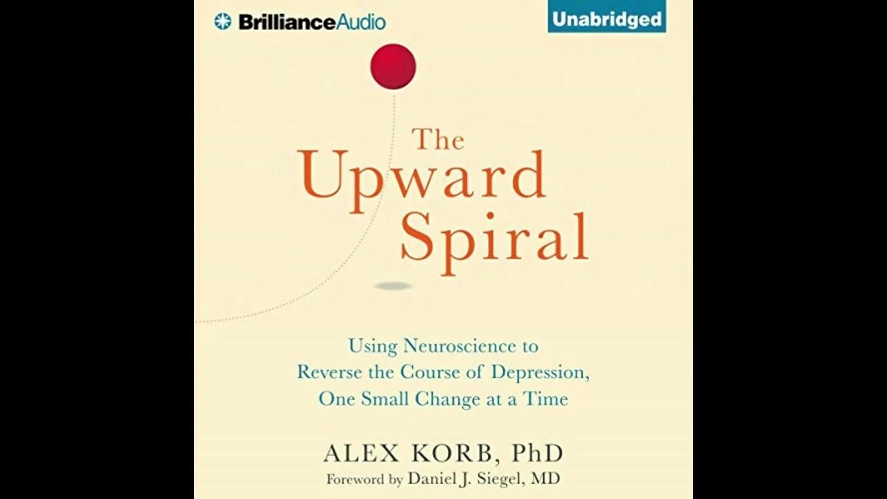 The Upward Spiral Using Neuroscience to Reverse the Course of Depression, One Small Change at a ...