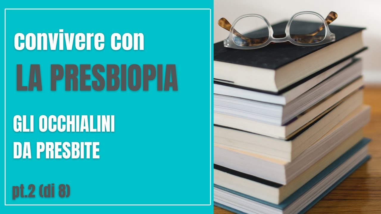 Convivere con la PRESBIOPIA | "Gli occhiali da presbite" | pt.2 (di 8 ...