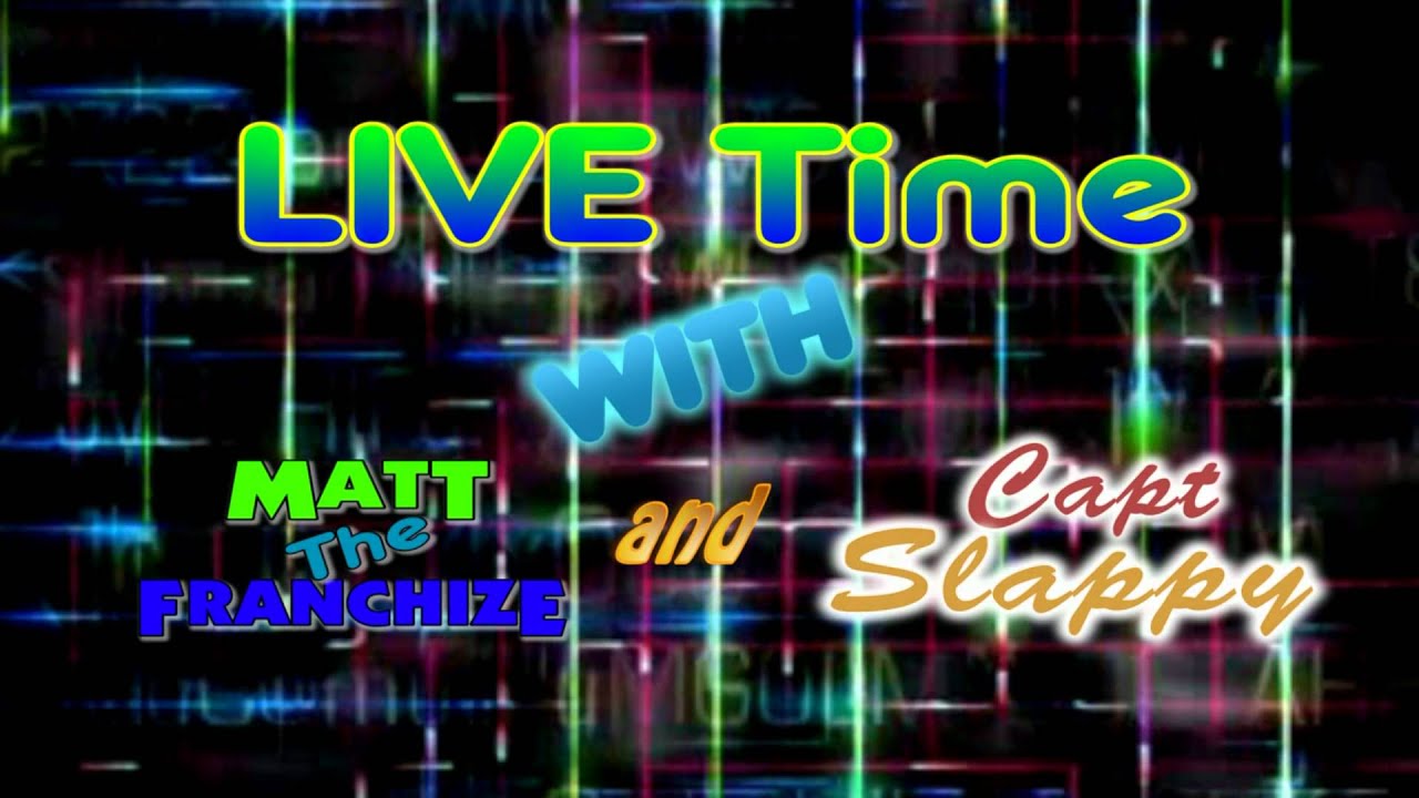 Live Time w/ Matt The Franchize and Capt Slappy (Season 1 Graphic ...