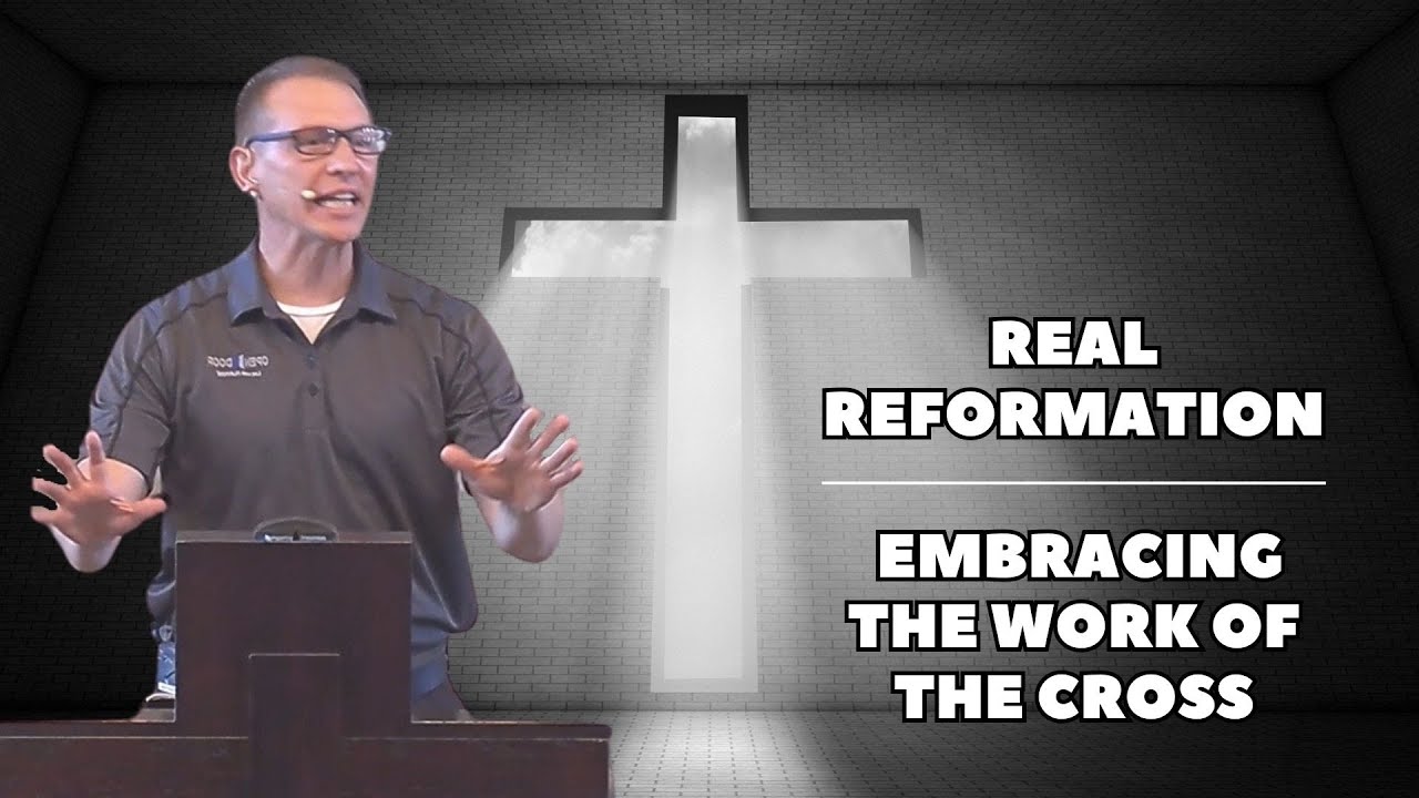 Real Reformation: Embracing the Work of the Cross - YouTube