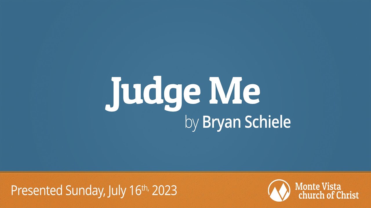 Judge Me - Bryan Schiele - Monte Vista church of Christ - YouTube