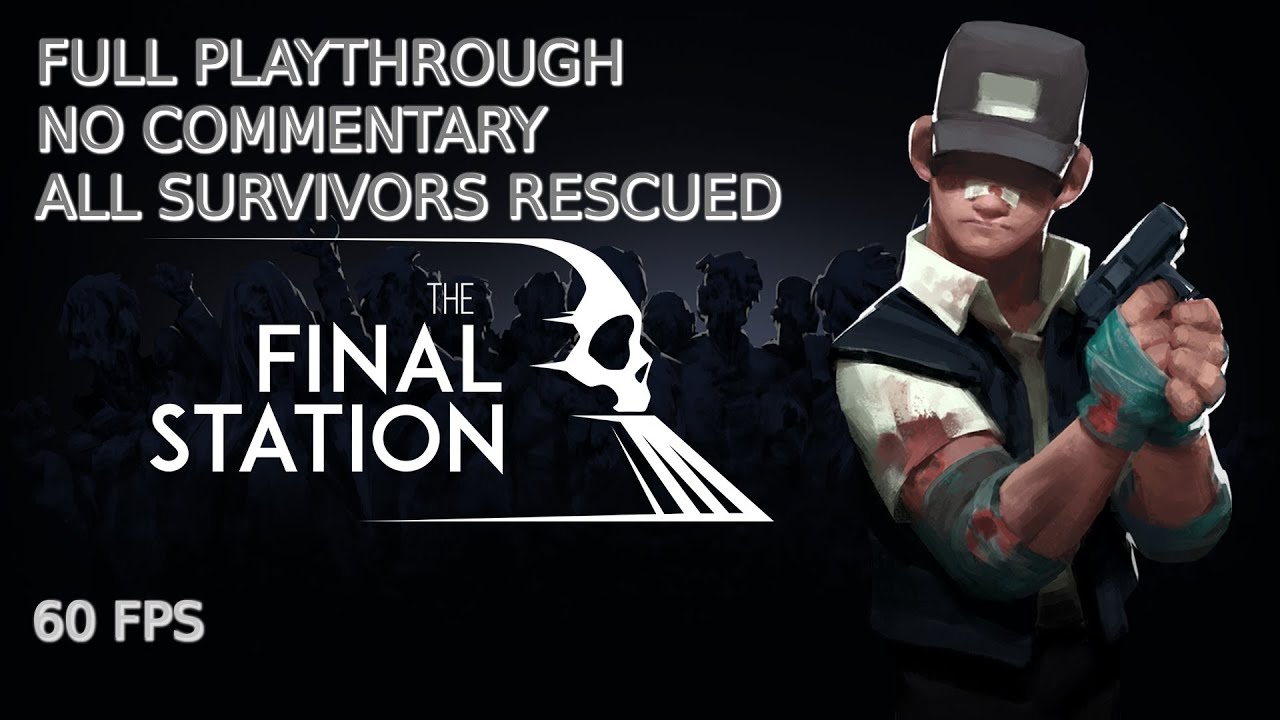 The Final Station - FULL GAME [No Commentary] All Survivors Rescued ...