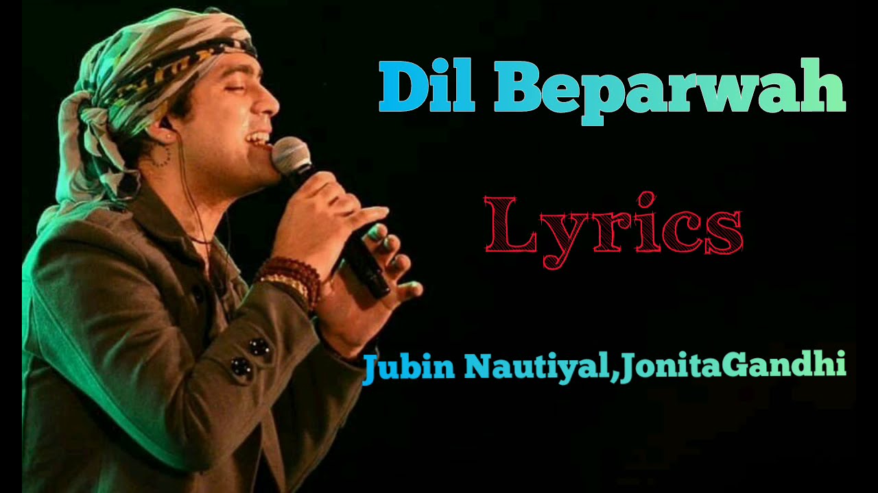 Dil Beparwah Full Song (Lyrics) | Jubin Nautiyal,Jonita Gandhi | Naveen ...