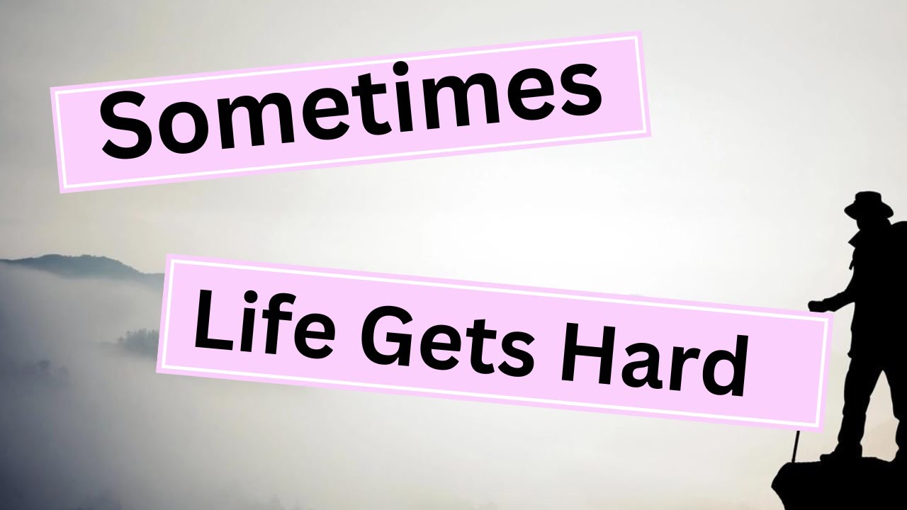 Sometimes Life Is Hard