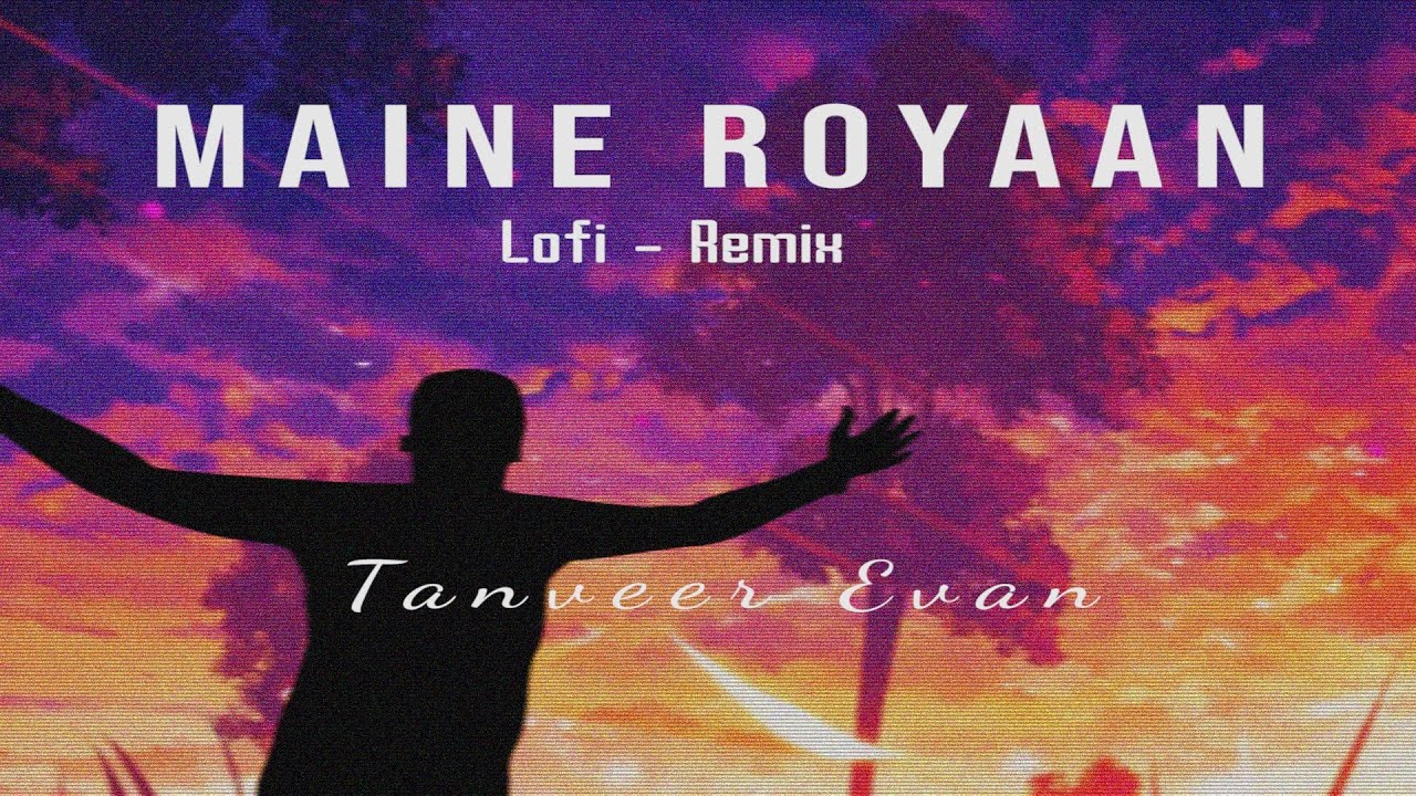 Maine Royaan | Lofi~Remix | First Track | Tanveer Evan | Lyrics Video ...