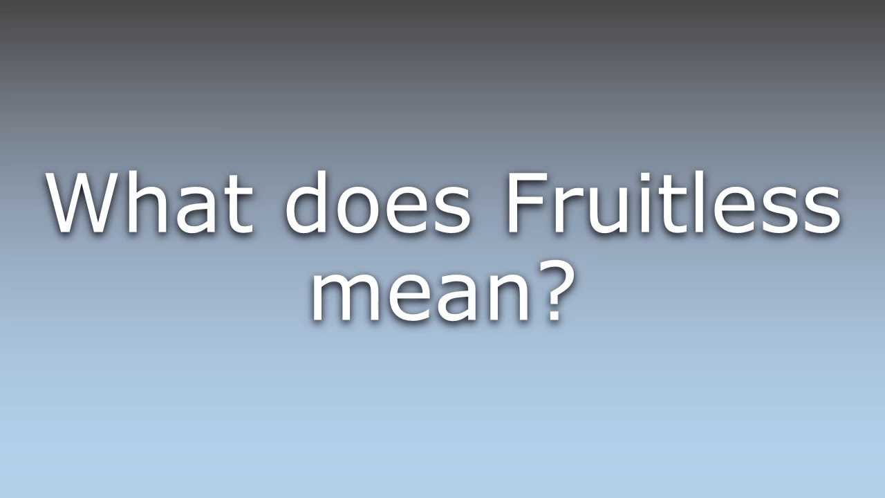 What Does Fruitless Mean YouTube what-does-fruitless-mean-youtube